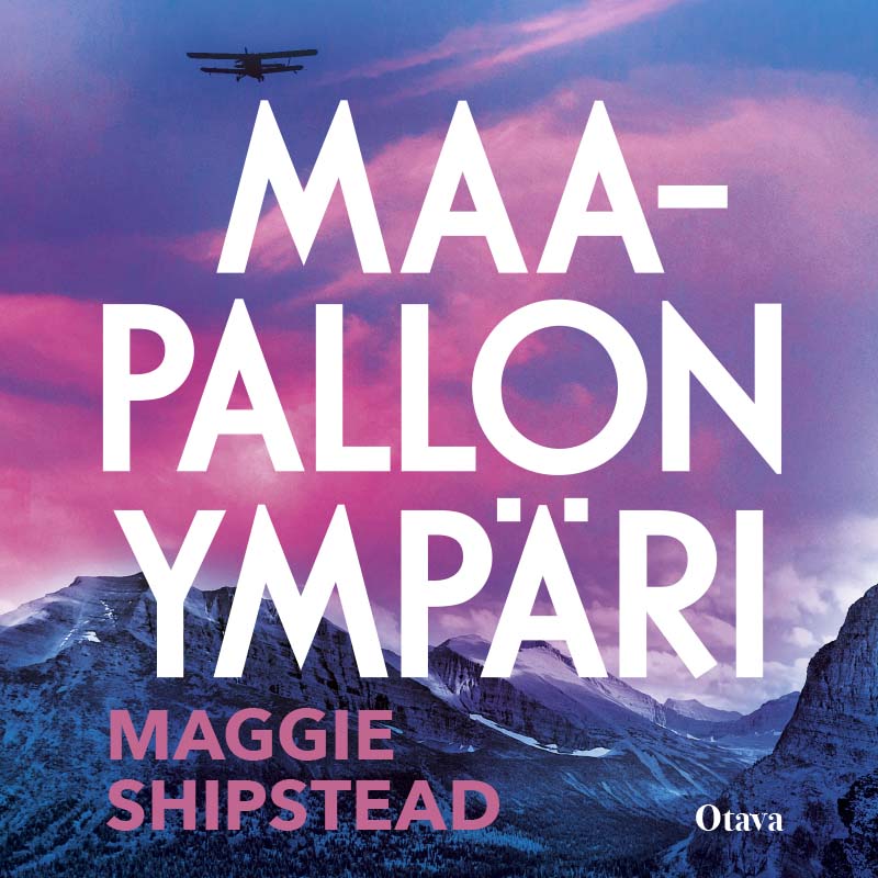 Maggie Shipstead (suom Kaisa Sivenius): Maapallon ympäri - MAAILMANKIRJAT